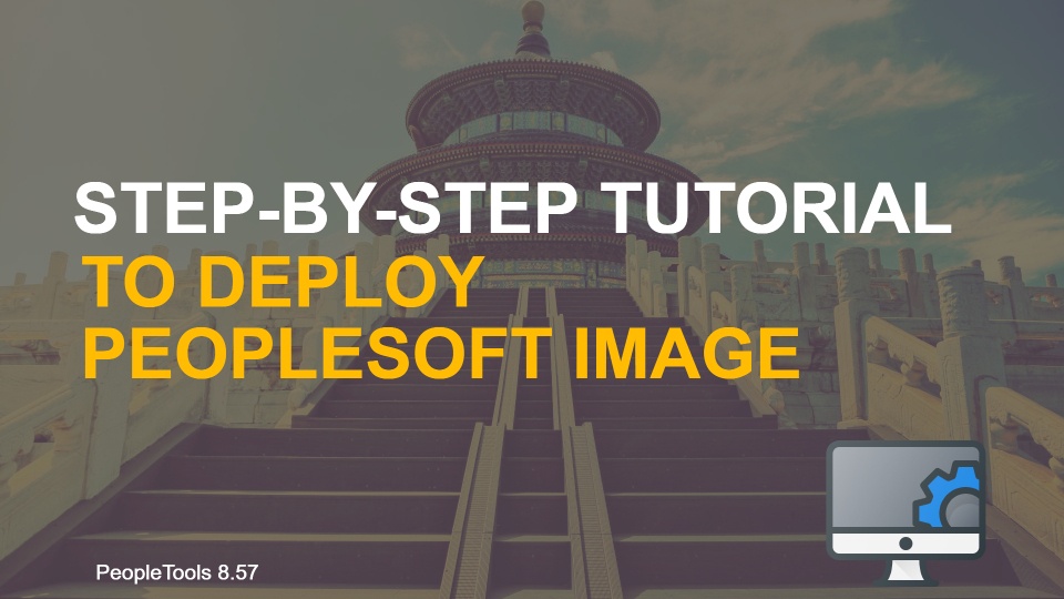 step by step tutorial to deploy ps image | PeopleSoft Tutorial